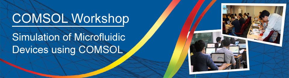 COMSOL Workshop: Simulation of Microfluidic Devices using COMSOL
